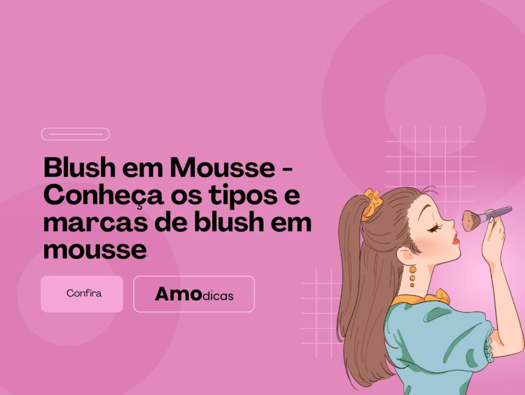 Blush em Mousse - Conheça os tipos e marcas de blush em mousse - Amo Dicas